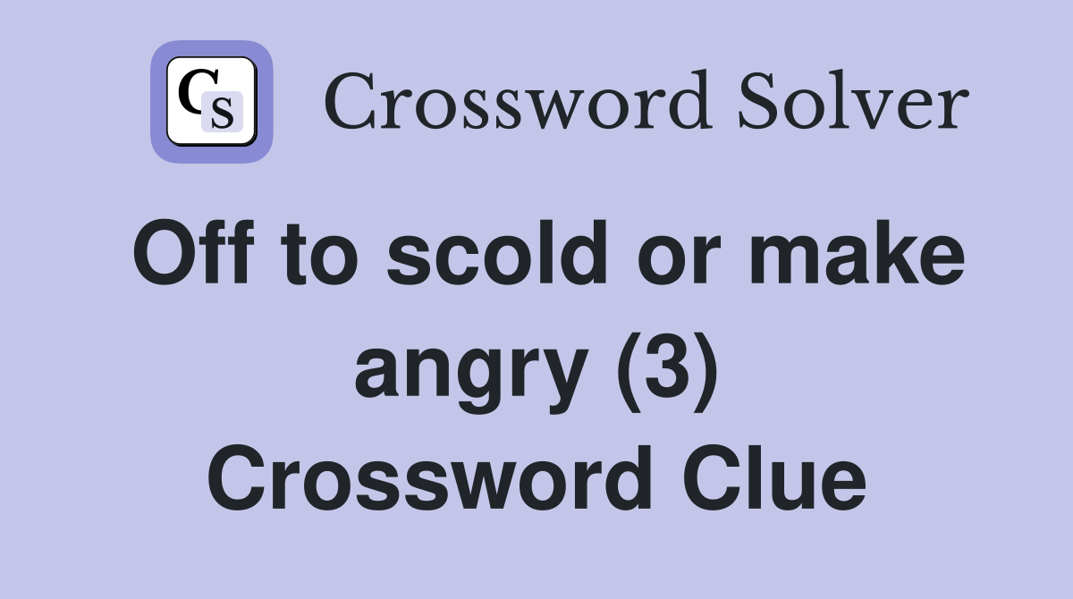Off To Scold Or Make Angry 3 Crossword Clue Answers Crossword Solver